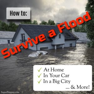 How to Survive a Flood: At Home, in Your Car, or Anywhere – Super Prepper